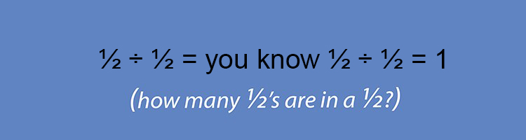 Dividing fractions always think of a half, it’s the easiest